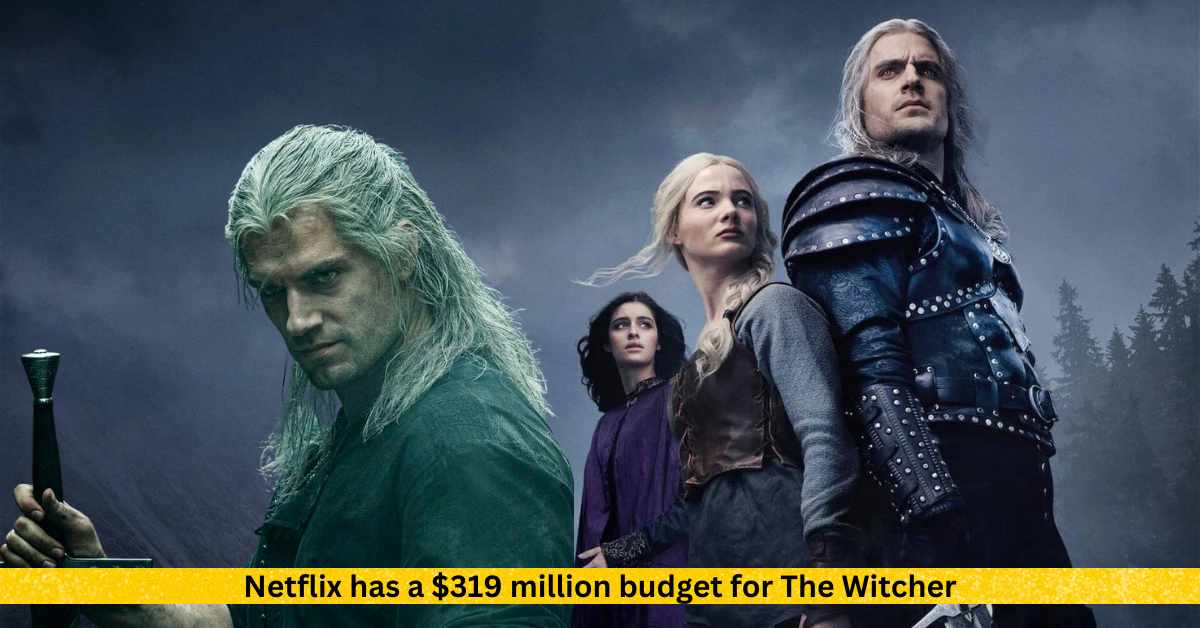 Netflix has a $319 million budget for The Witcher Series.