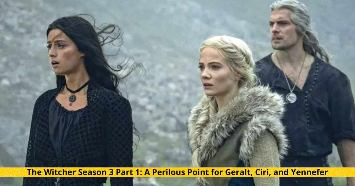 The Witcher Season 3 Part 1: A Perilous Point for Geralt, Ciri, and ...
