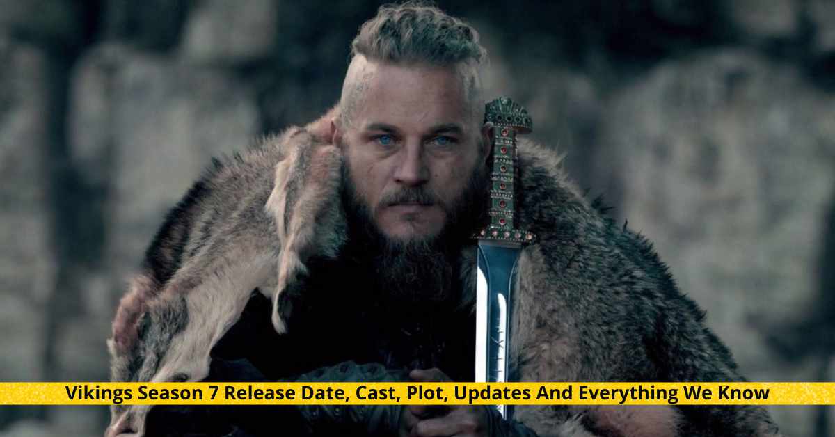 Vikings Season 7 Release Date, Cast, Plot, & Updates...