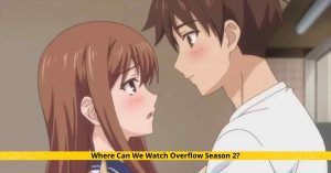Overflow Season 2 Release Date, Cast, Plot, Updates [2024]
